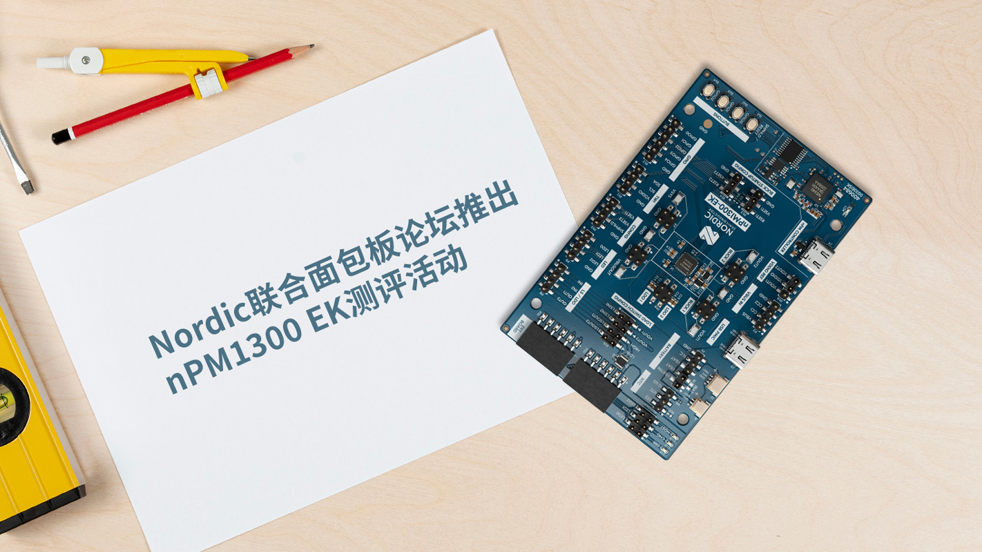 Nordic联合面包板论坛推出nPM1300 EK测评活动 - Nordic Semiconductor中文官网